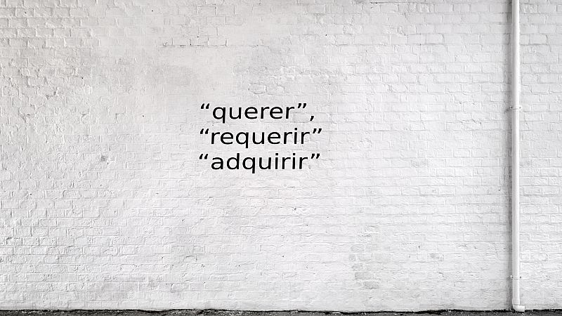 Querer, requerir, adquirir